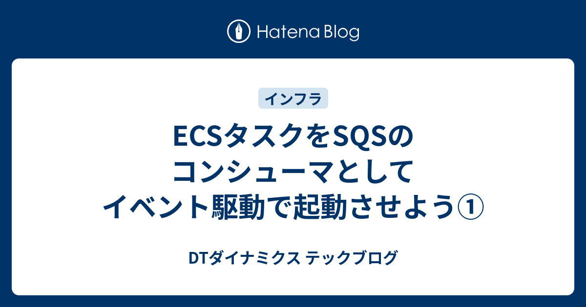 ECSタスクをSQSのコンシューマとしてイベント駆動で起動させよう① - DTダイナミクス テックブログ