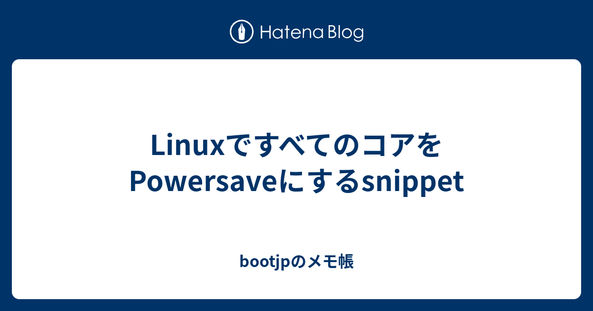 LinuxですべてのコアをPowersaveにするsnippet - bootjpのメモ帳