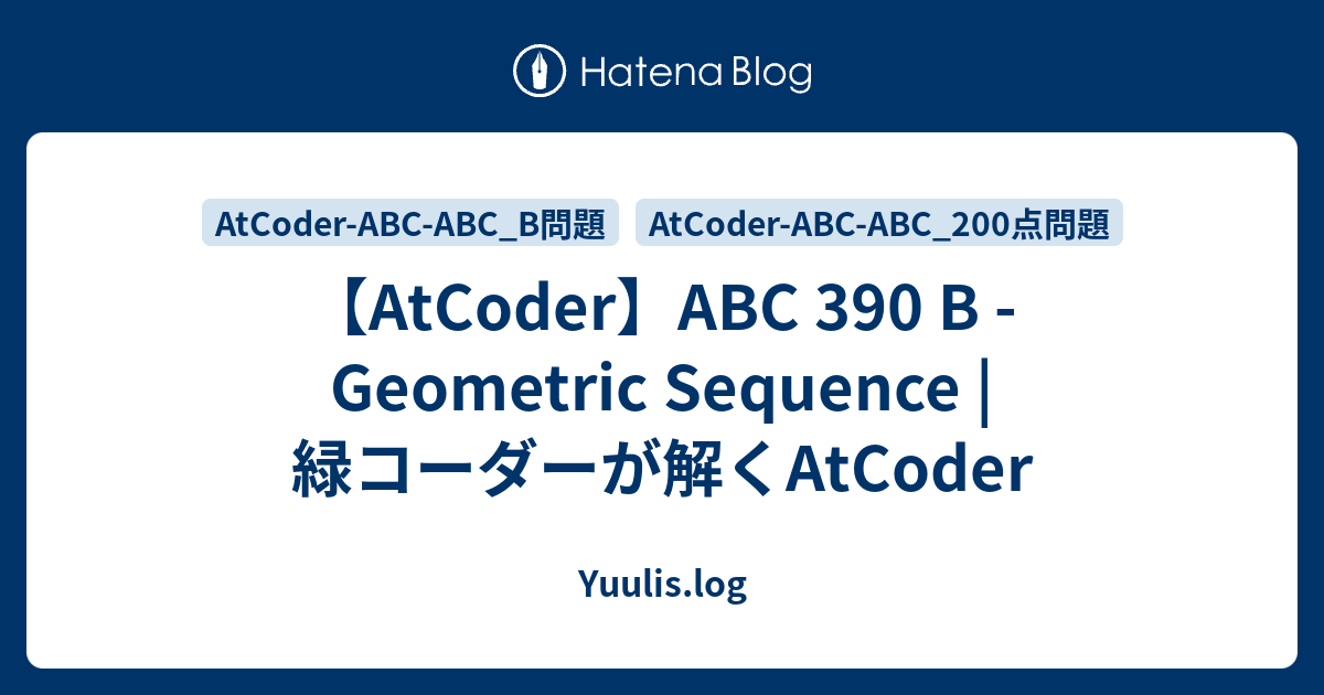 【atcoder】abc 390 B Geometric Sequence 緑コーダーが解くatcoder Yuulislog