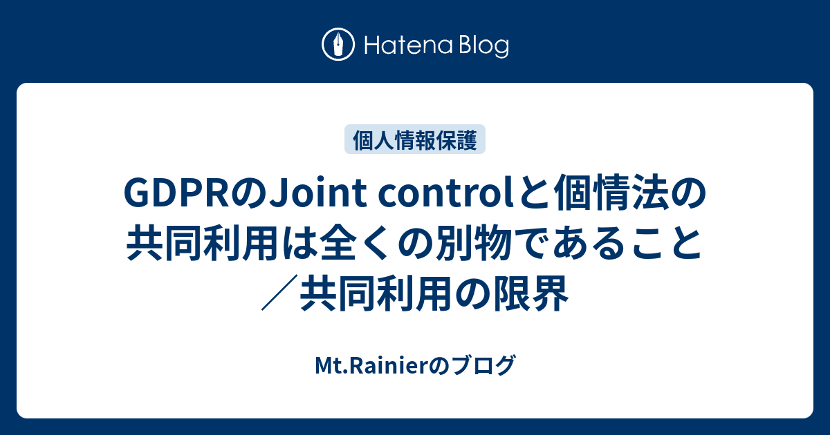 GDPRのJoint controlと個情法の共同利用は全くの別物であること／共同利用の限界 - Mt.Rainierのブログ