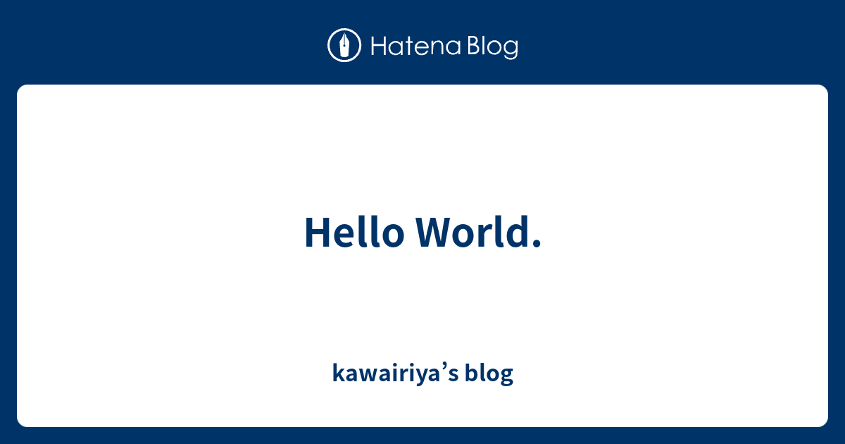 Hello World. - kawairiya’s blog