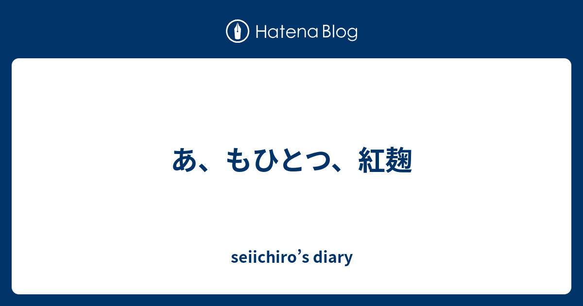 あ、もひとつ、紅麹 - seiichiro’s diary
