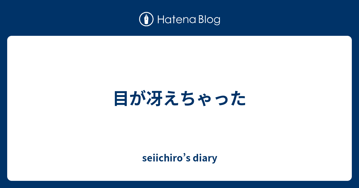目が冴えちゃった - seiichiro’s diary