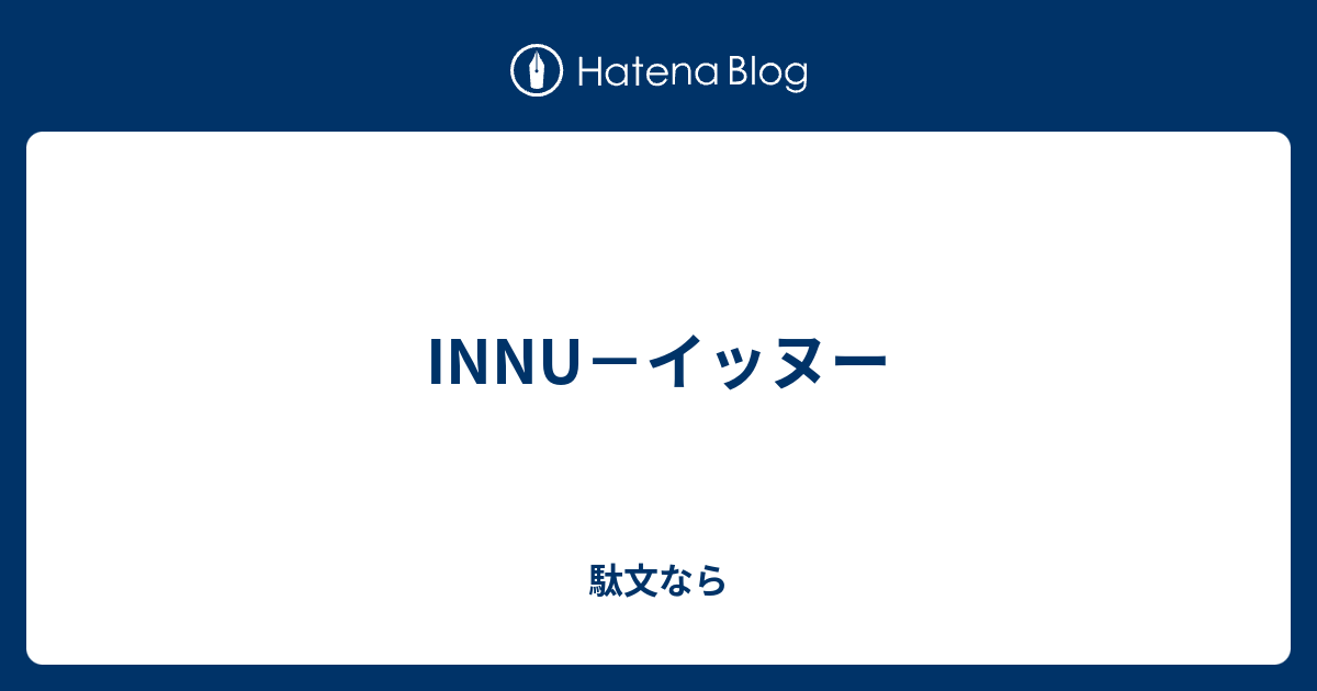 INNU－イッヌー - 駄文なら