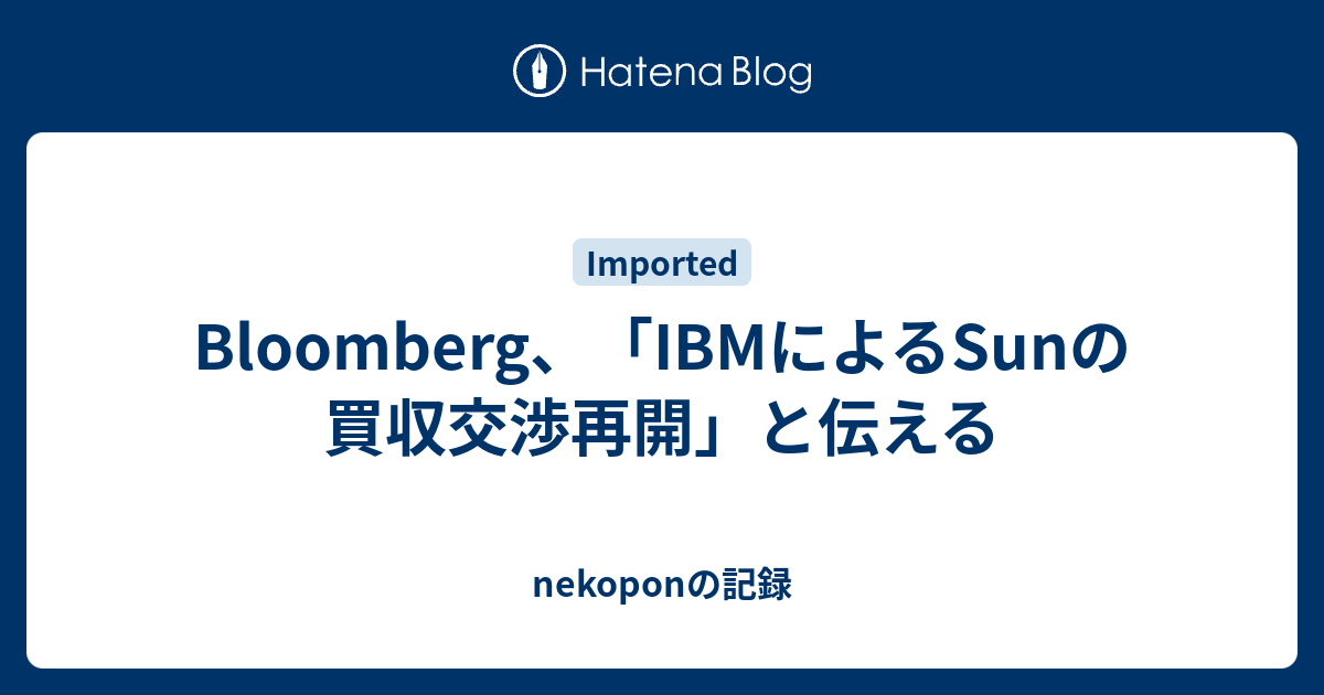 Bloomberg、「IBMによるSunの買収交渉再開」と伝える - nekoponの記録
