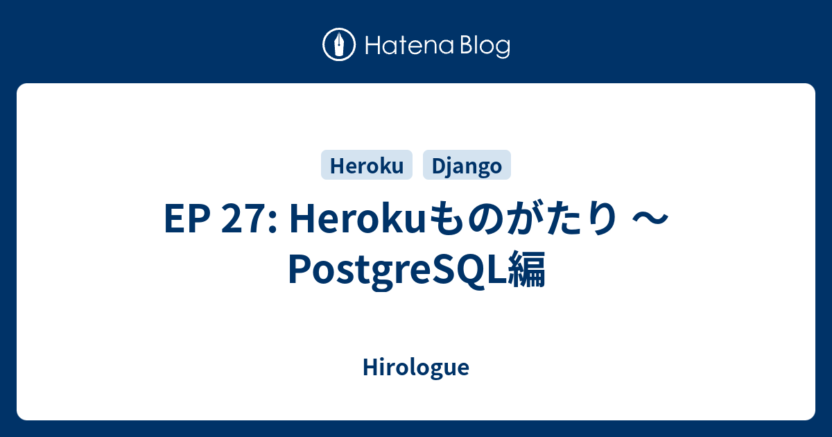 EP 27: Herokuものがたり 〜 PostgreSQL編 - Hirologue