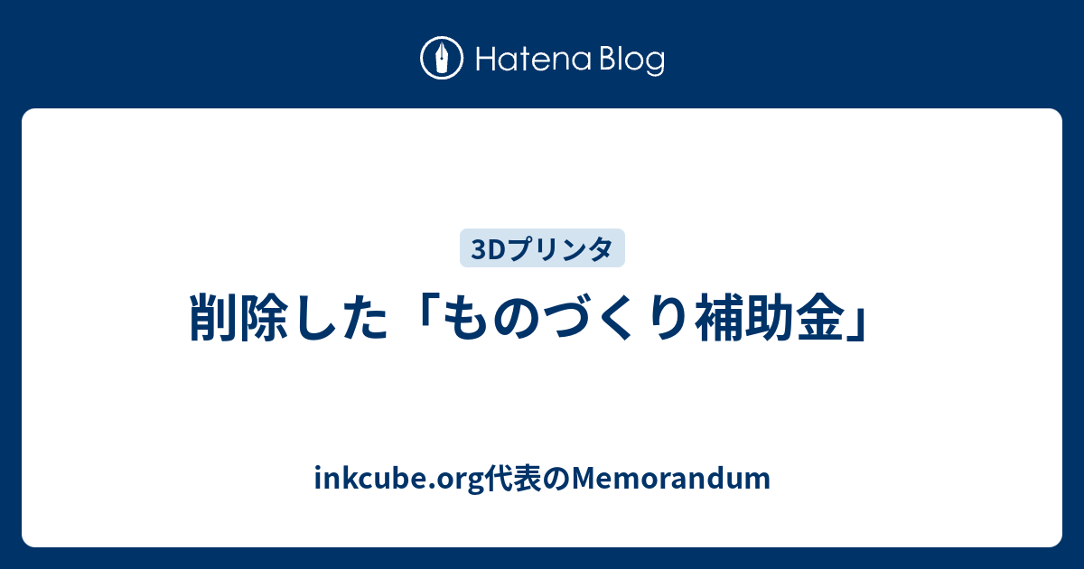 削除した「ものづくり補助金」 - inkcube.org代表のMemorandum
