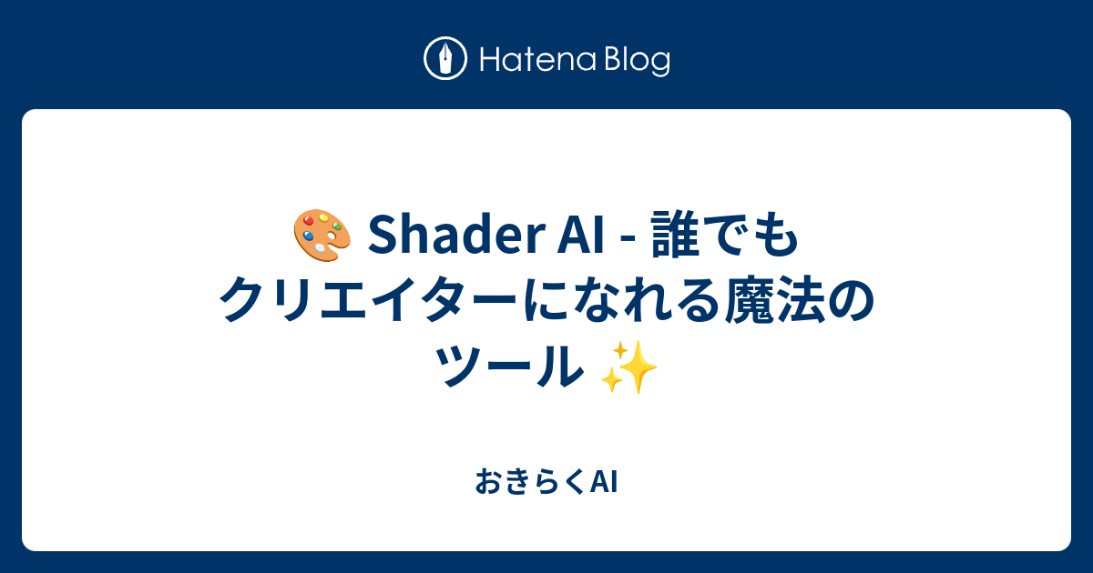 🎨 Shader AI - 誰でもクリエイターになれる魔法のツール - おきらくAI