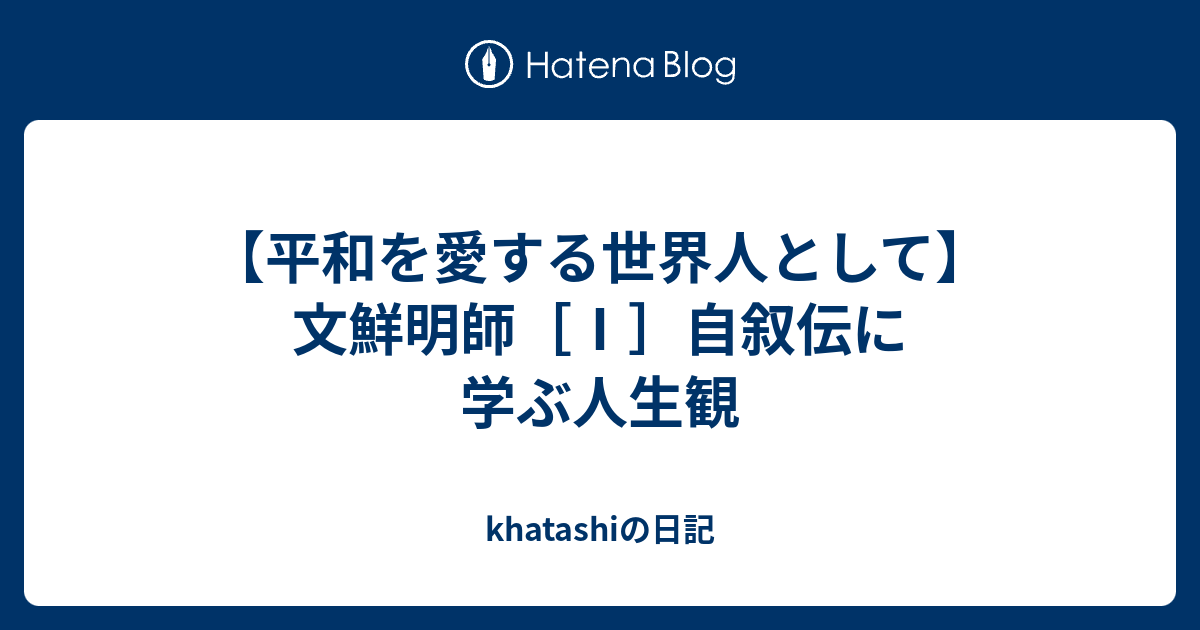 【平和を愛する世界人として】文鮮明師[Ⅰ]自叙伝に学ぶ人生観 - khatashiの日記