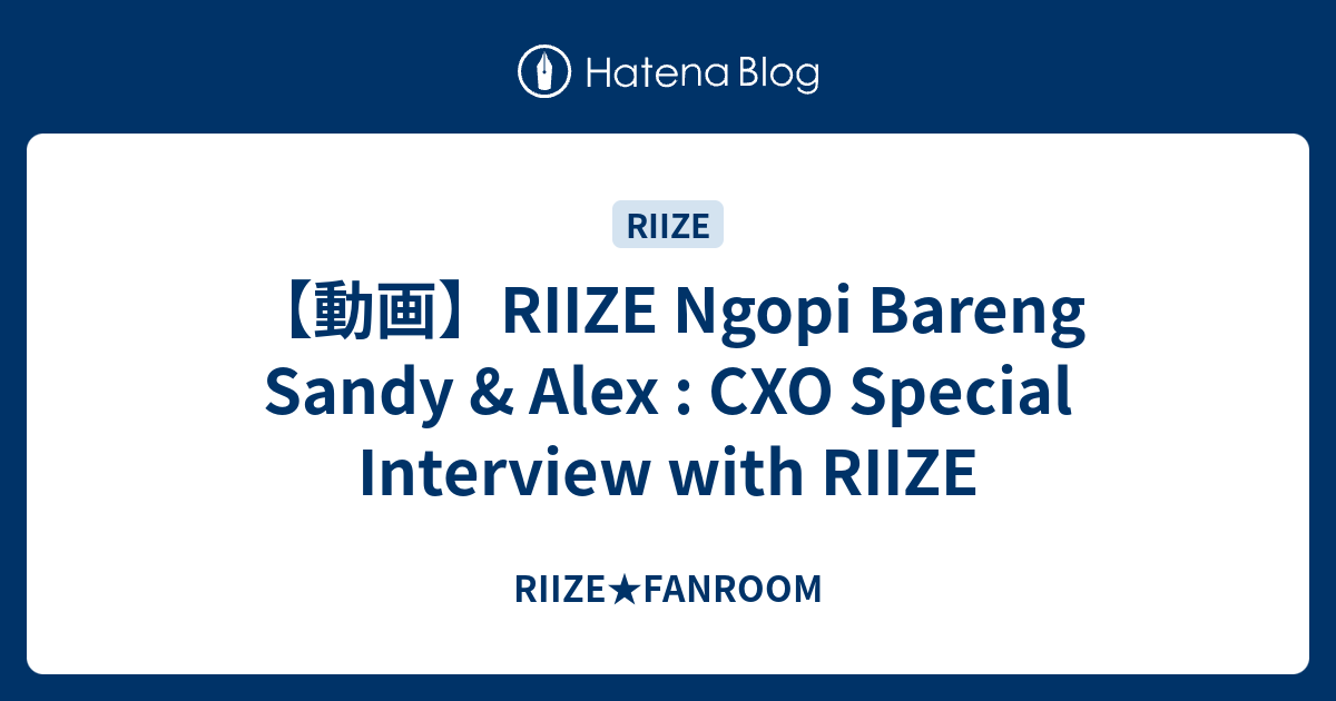 【動画】RIIZE Ngopi Bareng Sandy & Alex : CXO Special Interview with RIIZE ...