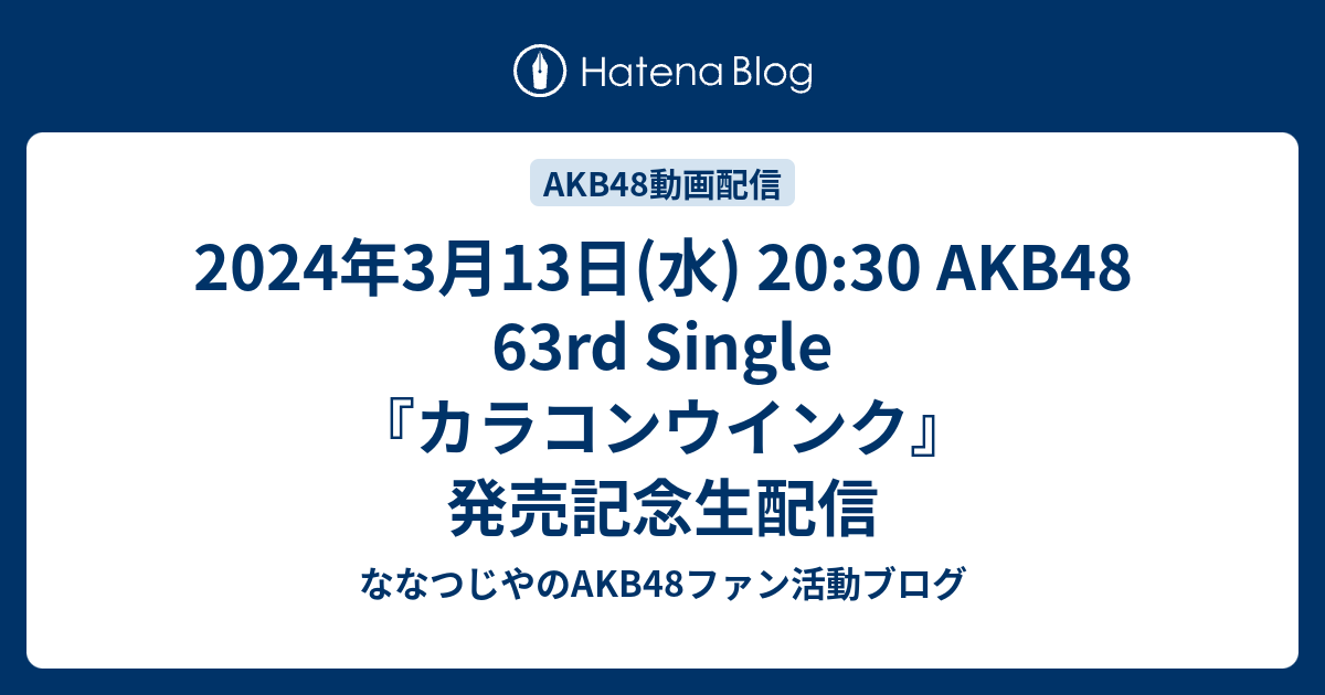 2024年3月13日(水) 20:30 AKB48 63rd Single『カラコンウインク』発売記念生配信 - ななつじやのAKB48ファン活動ブログ