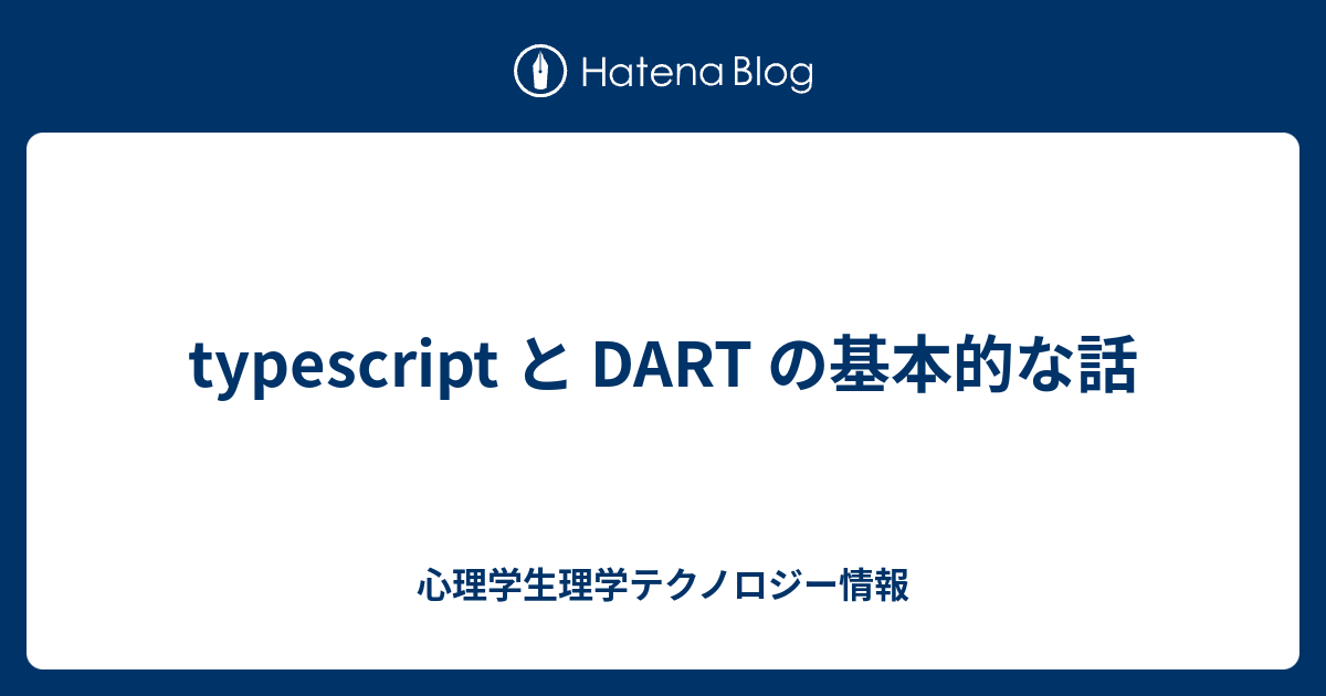 typescript と DART の基本的な話 - 心理学生理学テクノロジー情報