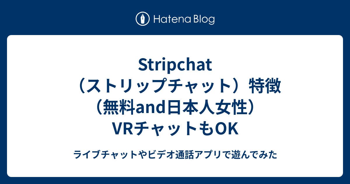 Stripchat（ストリップチャット）特徴（無料and日本人女性）VRチャットもOK - ライブチャットやビデオ通話アプリで遊んでみた