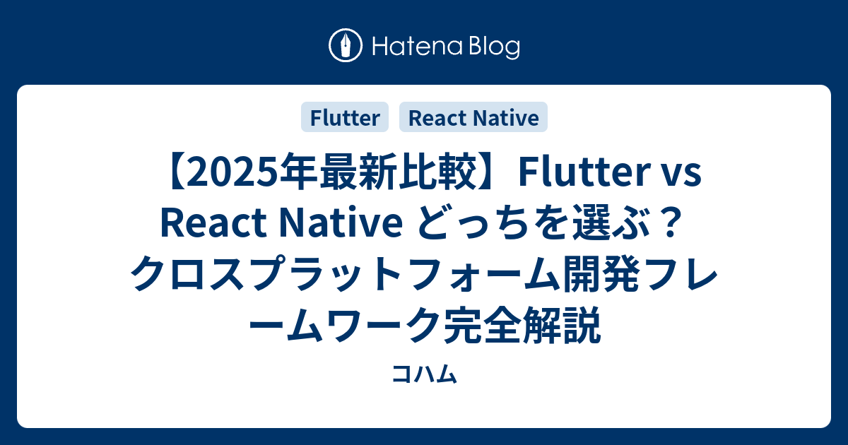 【2025年最新比較】Flutter vs React Native どっちを選ぶ？クロスプラットフォーム開発フレームワーク完全解説 - コハム