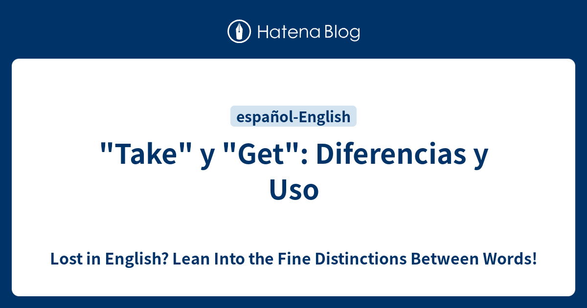 "Take" y "Get": Diferencias y Uso - Lost in English? Lean Into the Fine ...