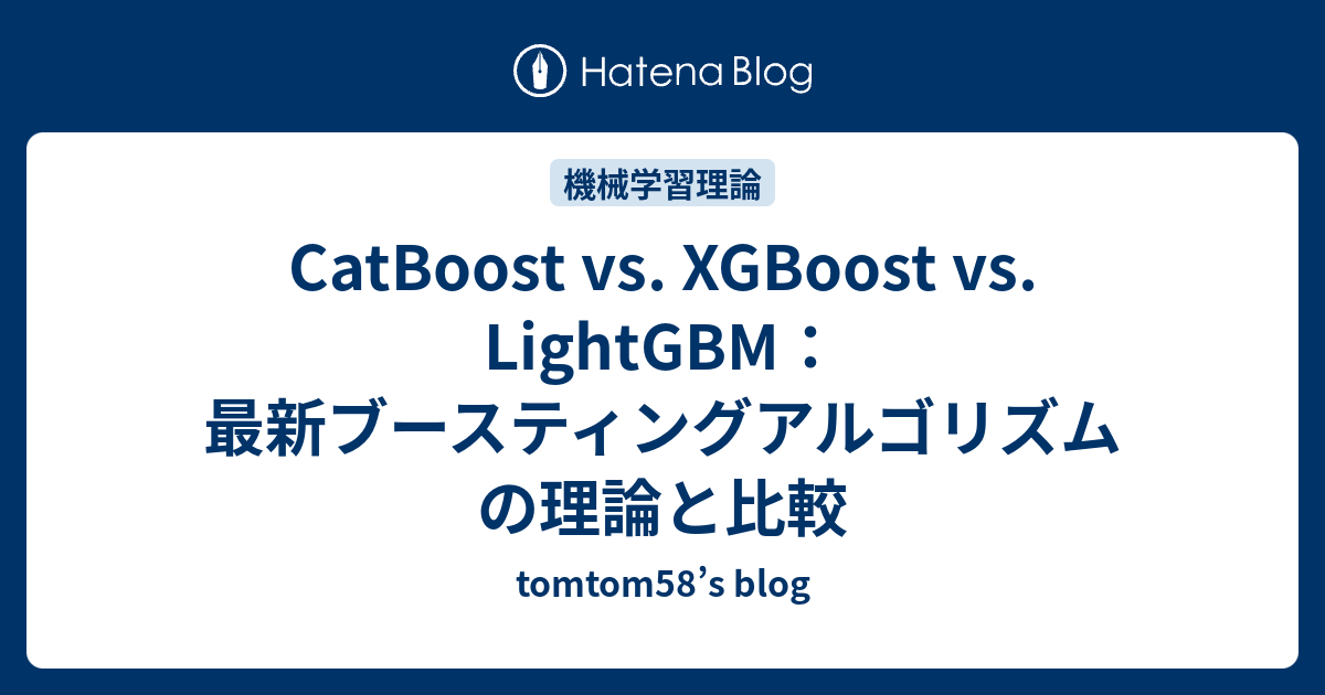CatBoost vs. XGBoost vs. LightGBM：最新ブースティングアルゴリズムの理論と比較 - tomtom58’s blog
