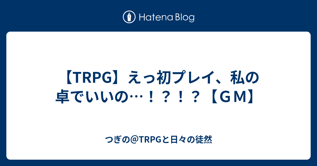 【TRPG】えっ初プレイ、私の卓でいいの…！？！？【GM】 - つぎの＠TRPGと日々の徒然