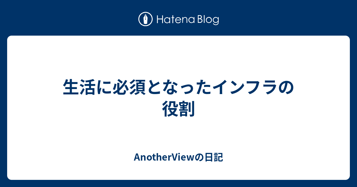 生活に必須となったインフラの役割 - AnotherViewの日記