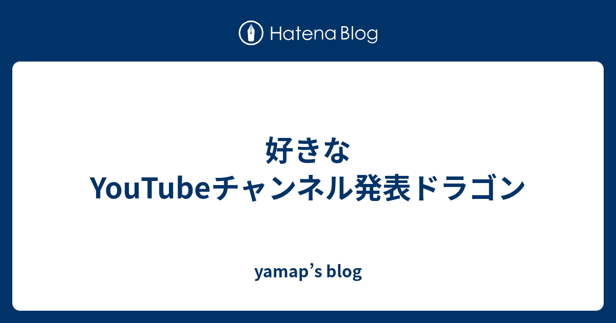 好きなYouTubeチャンネル発表ドラゴン - yamap’s blog