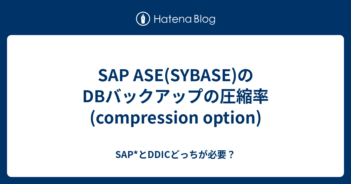 SAP ASE(SYBASE)のDBバックアップの圧縮率(compression option) - SAP*とDDICどっちが必要？