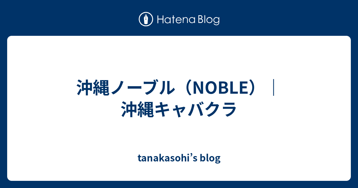 沖縄ノーブル（NOBLE）｜沖縄キャバクラ - tanakasohi’s blog