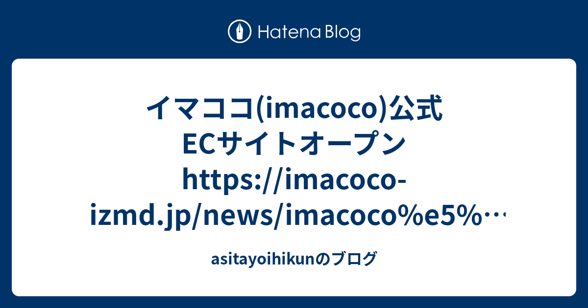 イマココ(imacoco)公式ECサイトオープン https://imacoco-izmd.jp/news/imacoco%e5%85%ac ...