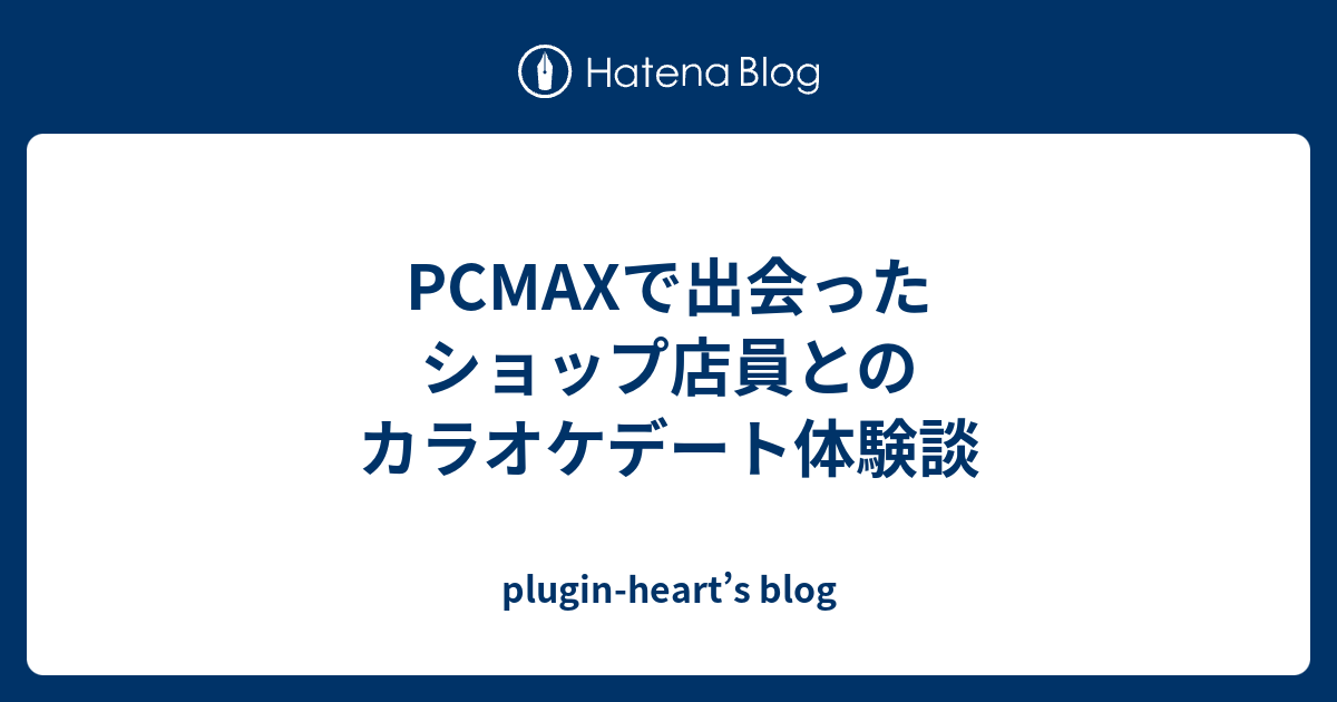 PCMAXで出会ったショップ店員とのカラオケデート体験談 - plugin-heart’s blog