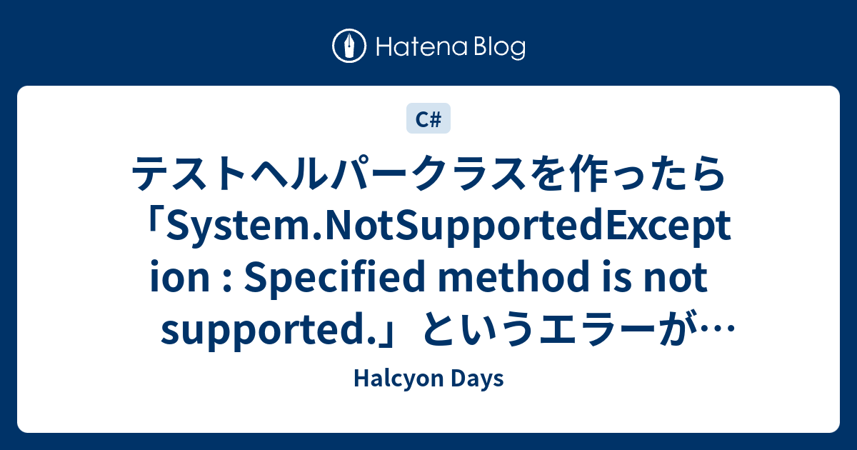 テストヘルパークラスを作ったら「System.NotSupportedException : Specified method is not supported.」というエラーが発生した話 ...