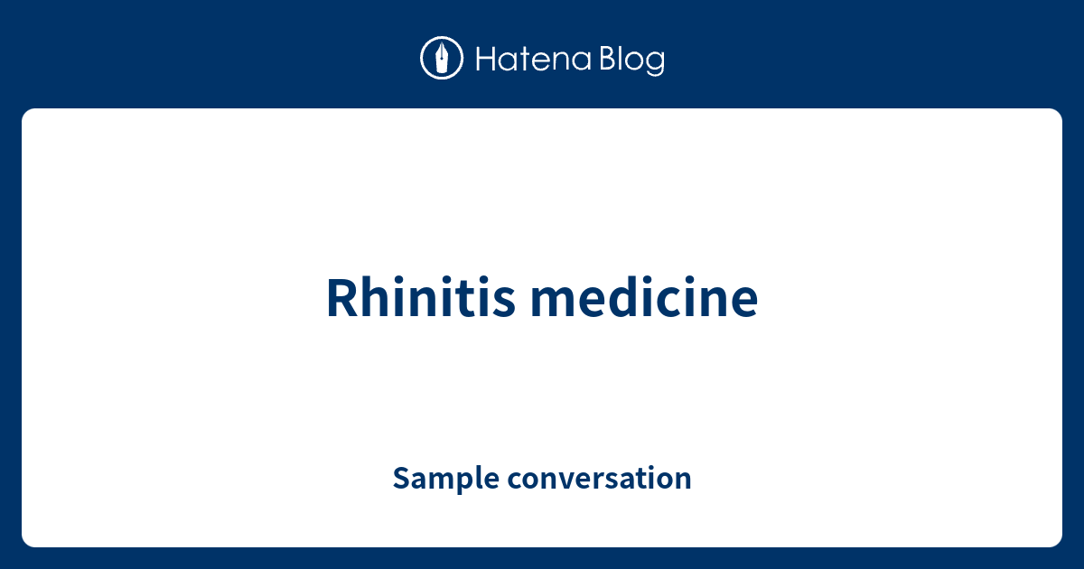 Rhinitis medicine - Sample conversation