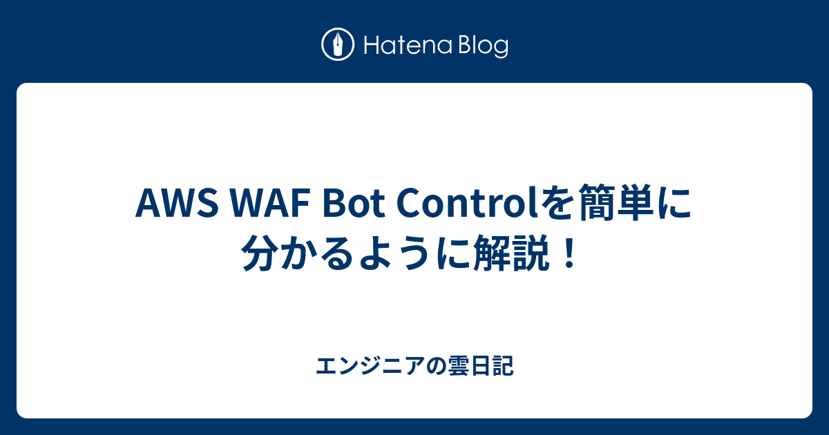 AWS WAF Bot Controlを簡単に分かるように解説！ - エンジニアの雲日記