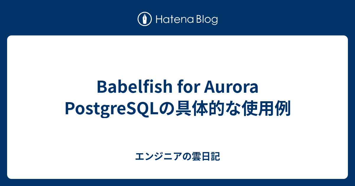 Babelfish for Aurora PostgreSQLの具体的な使用例 - エンジニアの雲日記