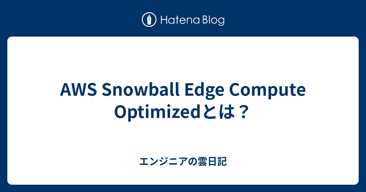 AWS Snowball Edge Compute Optimizedとは？ - エンジニアの雲日記