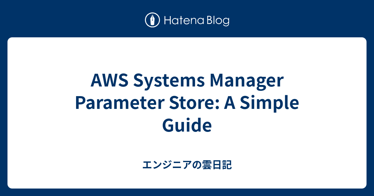 AWS Systems Manager Parameter Store: A Simple Guide - エンジニアの雲日記