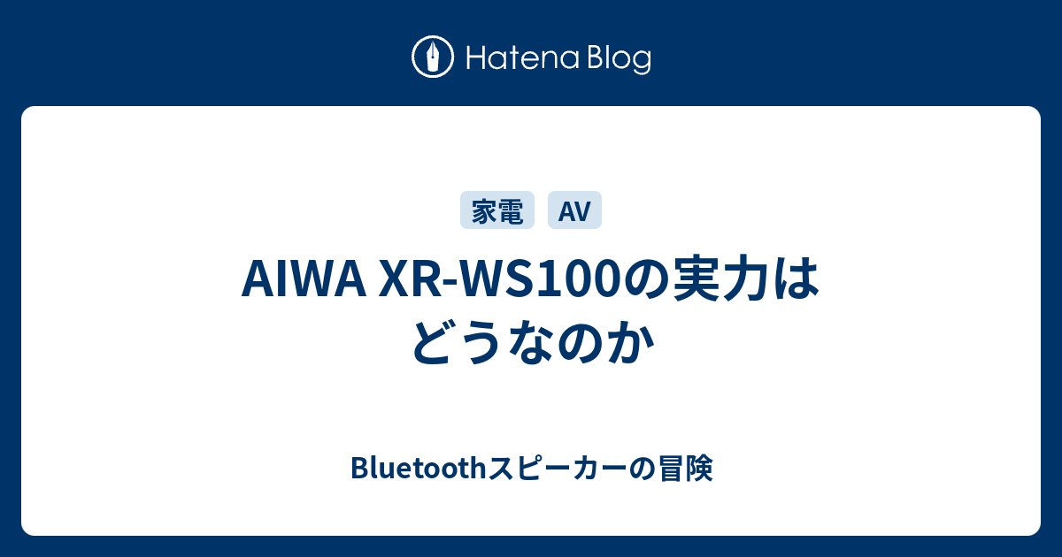 AIWA XR-WS100の実力はどうなのか - Bluetoothスピーカーの冒険