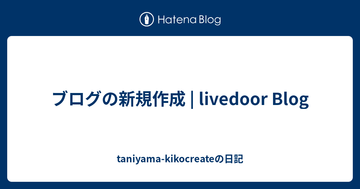 ブログの新規作成 | livedoor Blog - taniyama-kikocreateの日記
