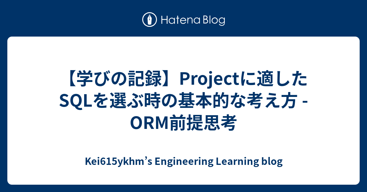 【学びの記録】Projectに適したSQLを選ぶ時の基本的な考え方 - ORM前提思考 - Kei615ykhm’s Engineering Learning blog