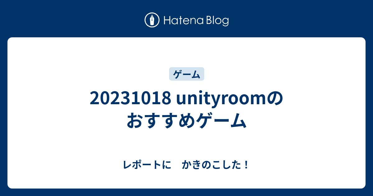 20231018 unityroomのおすすめゲーム - レポートに かきのこした！