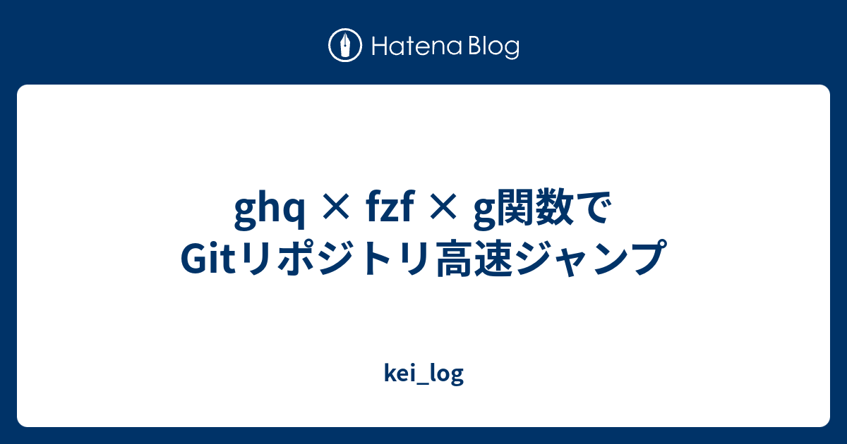 ghq × fzf × g関数でGitリポジトリ高速ジャンプ - kei_log