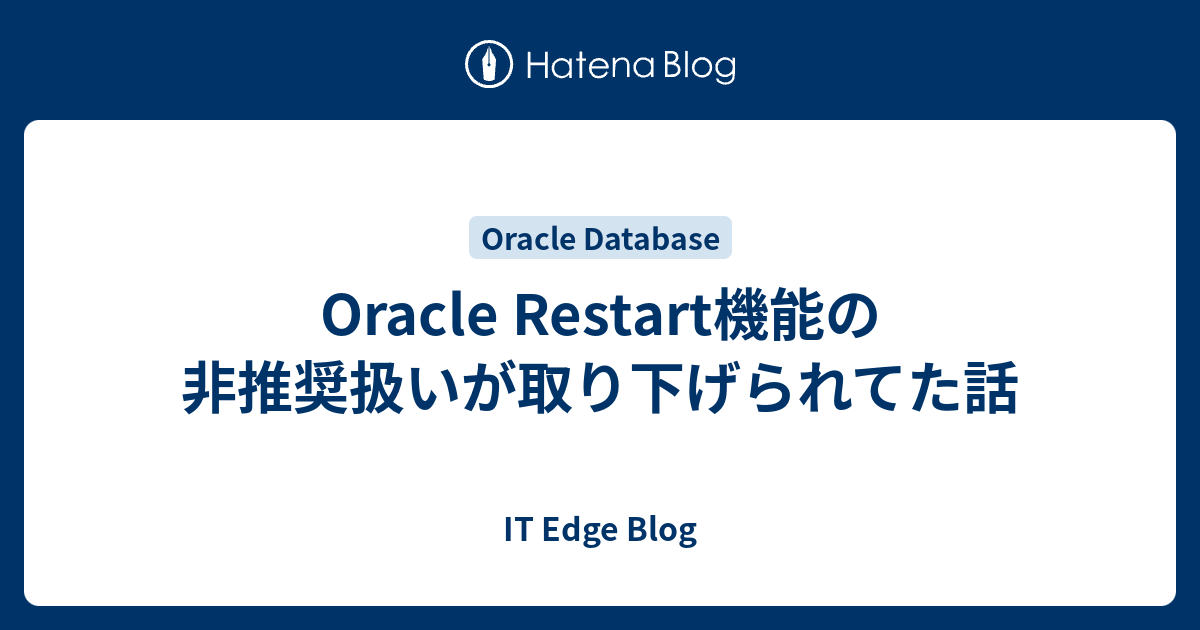 Oracle Restart機能の非推奨扱いが取り下げられてた話 It Edge Blog 