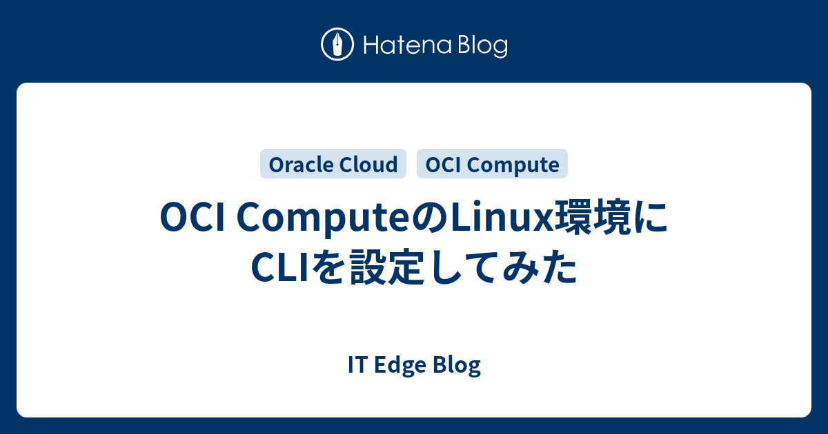 OCI ComputeのLinux環境にCLIを設定してみた - IT Edge Blog