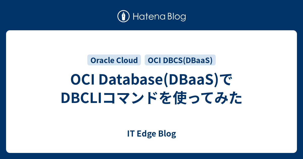 OCI Database(DBaaS)でDBCLIコマンドを使ってみた - IT Edge Blog