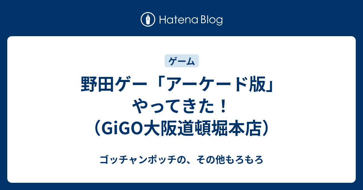 野田ゲー「アーケード版」やってきた！（GiGO大阪道頓堀本店） - ゴッチャンポッチの、その他もろもろ