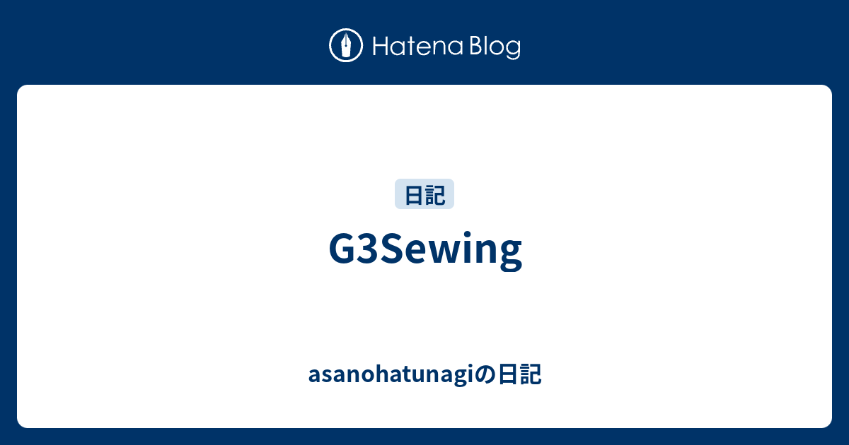 G3Sewing - asanohatunagiの日記