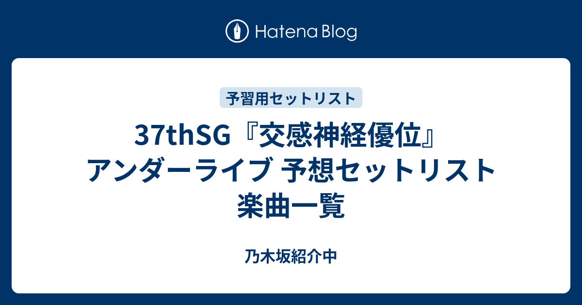 37thSG『交感神経優位』アンダーライブ 予想セットリスト 楽曲一覧 - 乃木坂紹介中