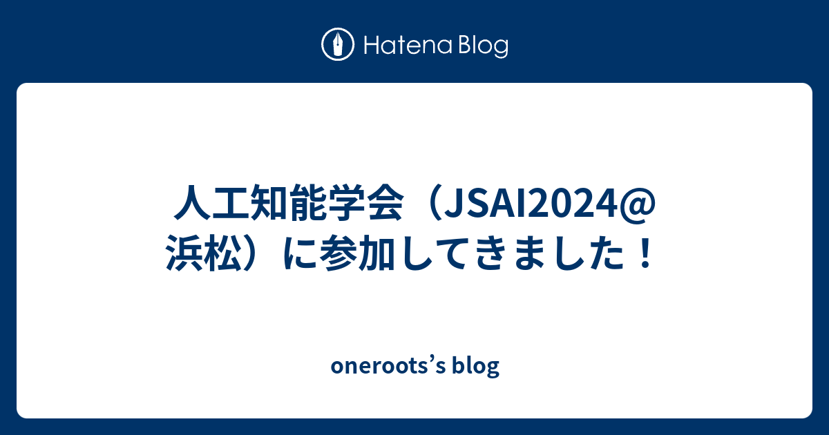 人工知能学会（JSAI2024@浜松）に参加してきました！ - oneroots’s blog