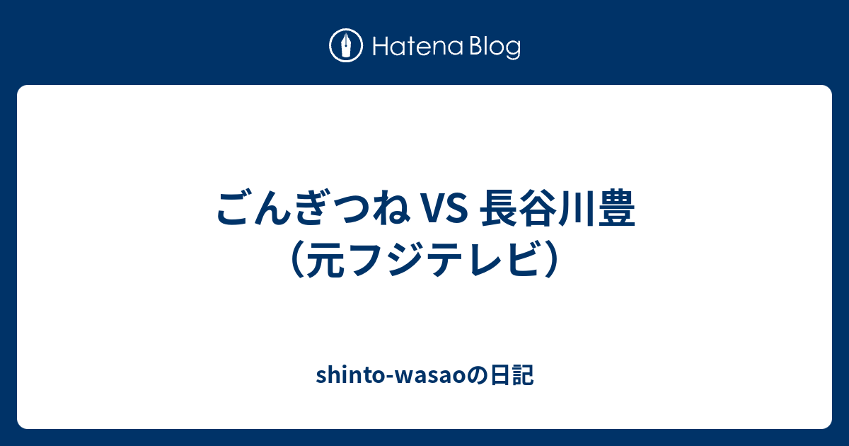 ごんぎつね VS 長谷川豊（元フジテレビ） - shinto-wasaoの日記