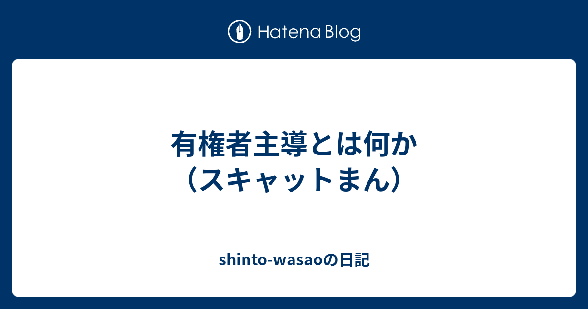 有権者主導とは何か（スキャットまん） - shinto-wasaoの日記