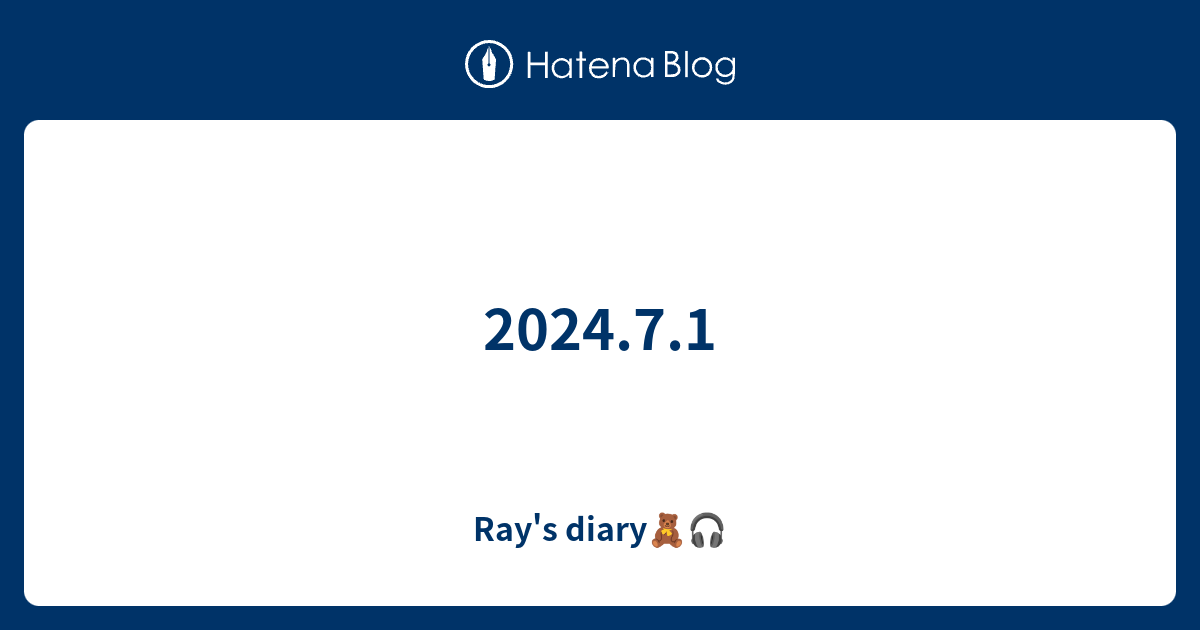 2024.7.1 - Ray's diary🧸🎧