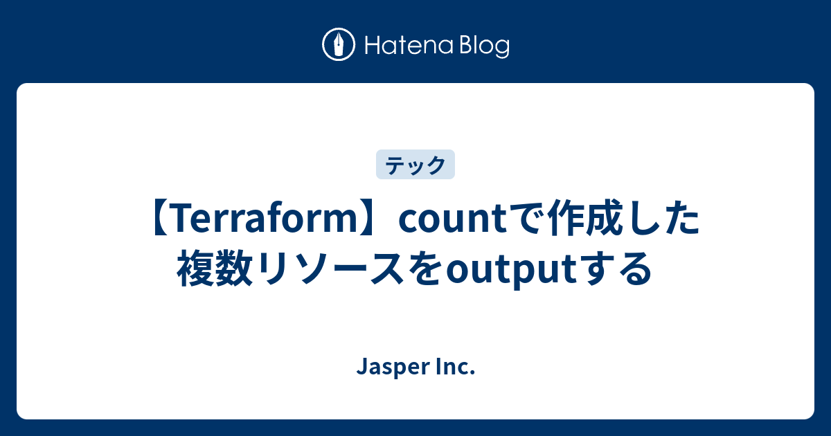 【Terraform】countで作成した複数リソースをoutputする - Jasper Inc.