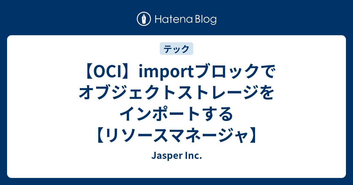 【OCI】importブロックでオブジェクトストレージをインポートする【リソースマネージャ】 - Jasper Inc.